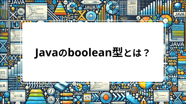 Javaのboolean型とは？if文の使い方や初期値・0/1・戻り値・参照渡しなど条件分岐方法を解説！