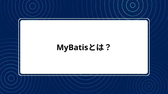 MyBatisとは｜JavaのO/Rマッパーで#$の違いから使い方・自動生成まで徹底を解説